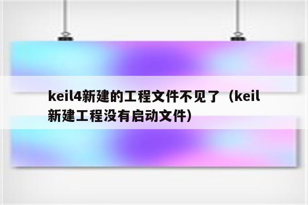 Keil4新建的工程文件不见了（keil新建工程没有启动文件）keil345软件 
