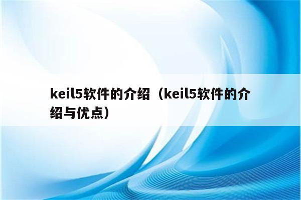keil5软件的介绍（keil5软件的介绍与优点）_Keil345软件