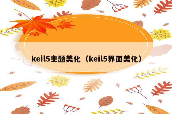 keil5主题美化（keil5界面美化）_Keil345软件