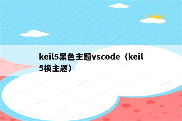 keil5黑色主题vscode（keil5换主题）_Keil345软件