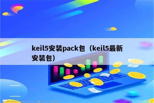 Keil5安装pack包(keil5最新安装包)keil345软件