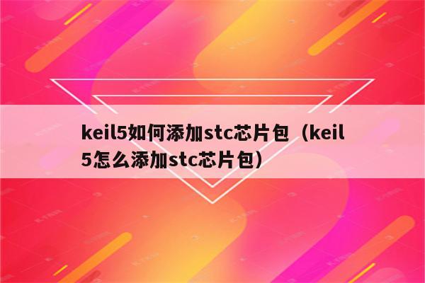 keil5如何添加stc芯片包（keil5怎么添加stc芯片包）_Keil345软件